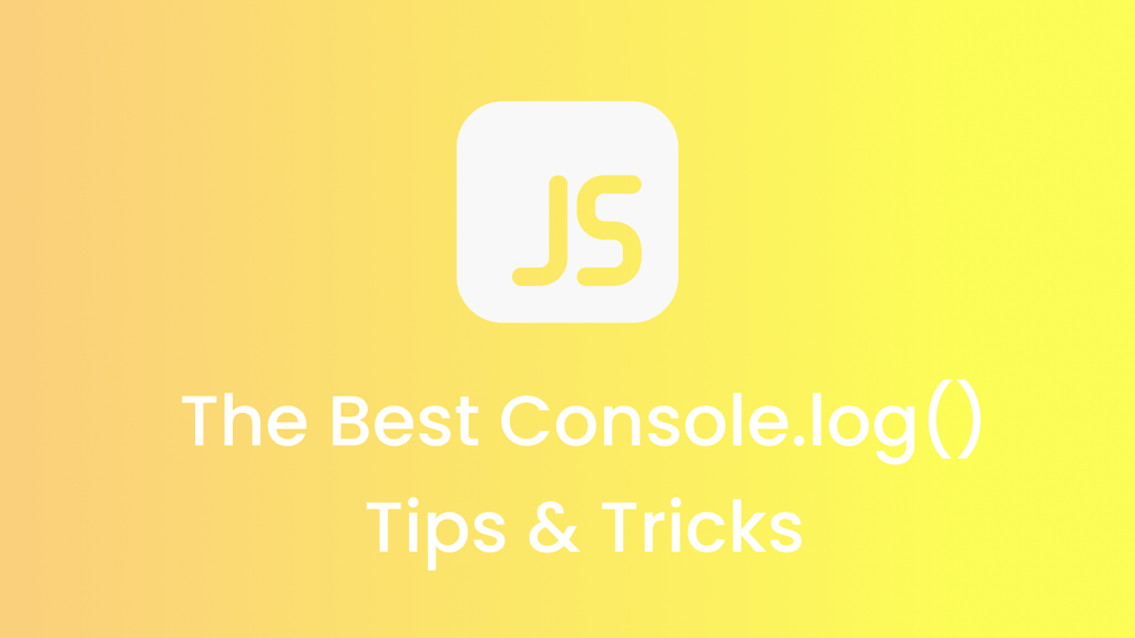 The best console.log() tips & tricks