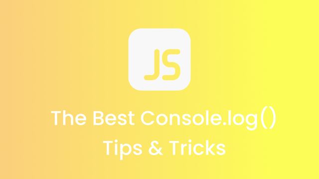 The best console.log() tips & tricks
